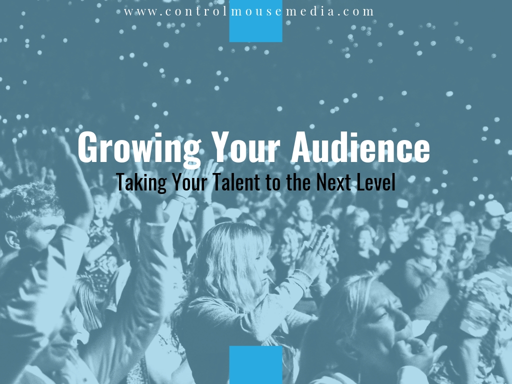 Growing Your Audience: Taking Your Talent to the Next Level Growing Your Audience: Taking Your Talent to the Next Level